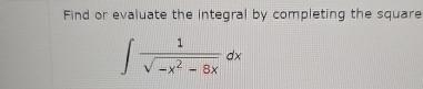Solved Find or evaluate the integral by completing the | Chegg.com