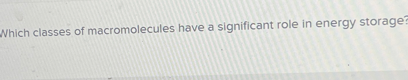Solved Which classes of macromolecules have a significant | Chegg.com