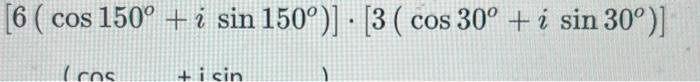 Solved [6(cos150∘+isin150∘)]⋅[3(cos30∘+isin30∘)] | Chegg.com