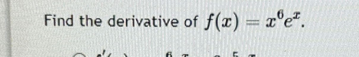 Solved Find the derivative of f(x)=x6ex. | Chegg.com