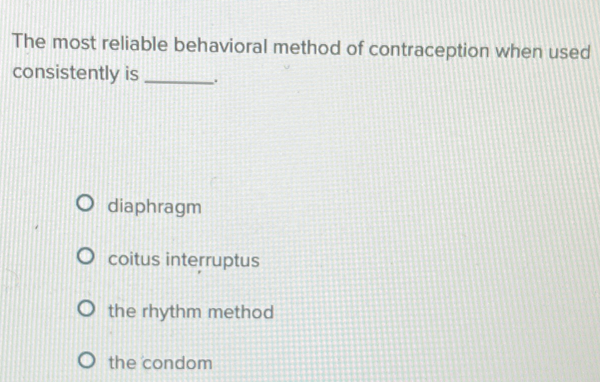 Solved The most reliable behavioral method of contraception | Chegg.com