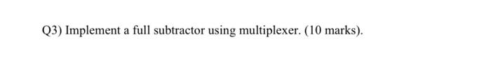 Solved Q3) Implement a full subtractor using multiplexer. | Chegg.com Solved Q3) Implement a full subtractor using multiplexer. | Chegg.com