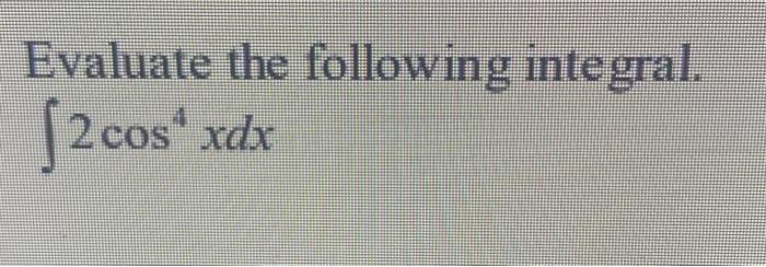 Solved Evaluate the following integral. (2 cos* xdx | Chegg.com
