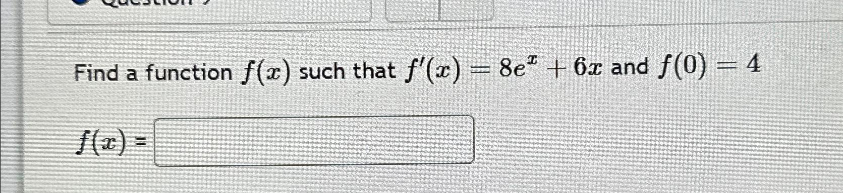Solved Find a function f(x) ﻿such that f'(x)=8ex+6x ﻿and | Chegg.com