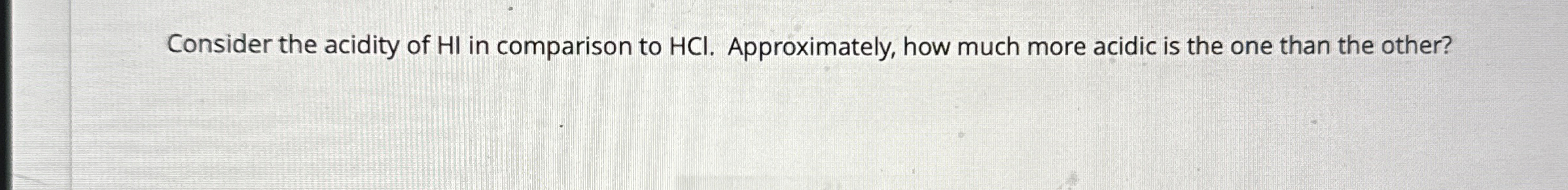Solved Consider the acidity of HI in comparison to HCl . | Chegg.com Solved Consider the acidity of HI in comparison to HCl . | Chegg.com