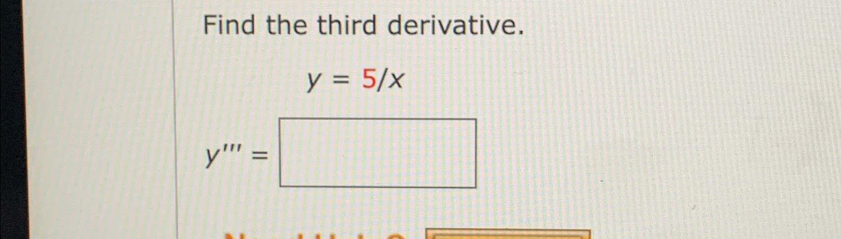 Solved Find the third derivative.y=5xy'''= | Chegg.com