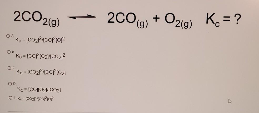 Solved 2CO2(9) 2CO(g) + O2(9) K. = ? ОА. Kc = | Chegg.com