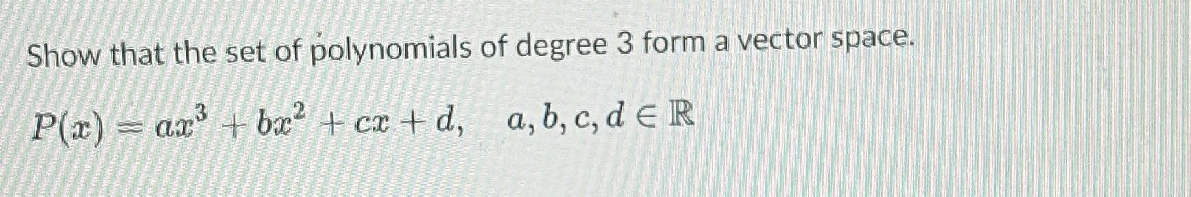 Solved Show that the set of polynomials of degree 3 form a | Chegg.com