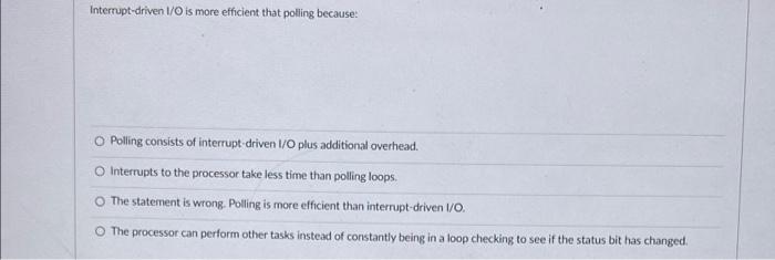 Solved Interrupt-driven I/O is more efficient that polling | Chegg.com