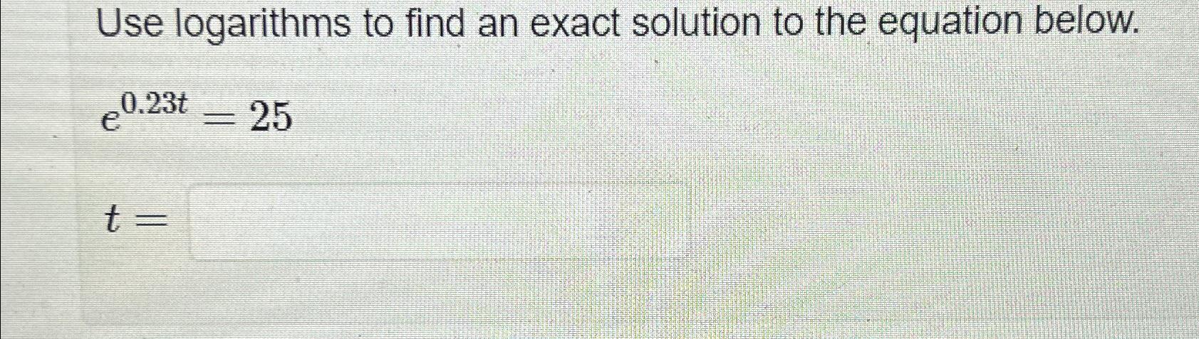 Solved Use logarithms to find an exact solution to the | Chegg.com