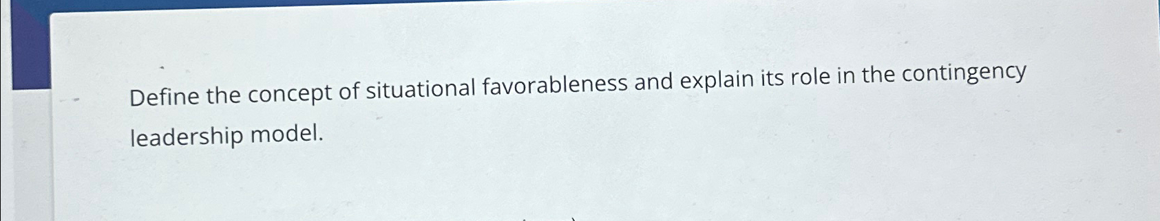 Solved Define the concept of situational favorableness and | Chegg.com