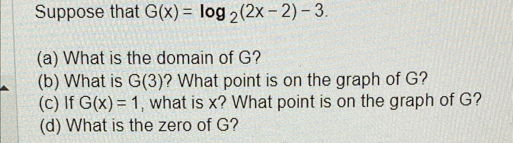Solved Suppose that G(x)=log2(2x-2)-3(a) ﻿What is the domain | Chegg.com