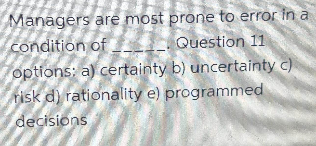 Solved Managers are most prone to error in a condition of | Chegg.com