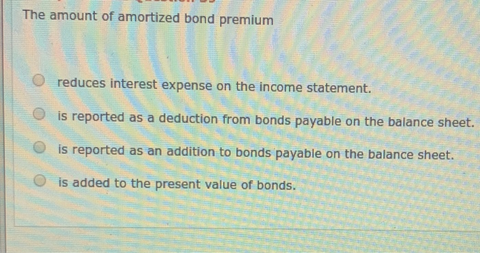 Solved The amount of amortized bond premium O reduces | Chegg.com Solved The amount of amortized bond premium O reduces | Chegg.com