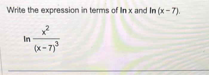 Solved Write the expression in terms of lnx and ln(x−7). | Chegg.com