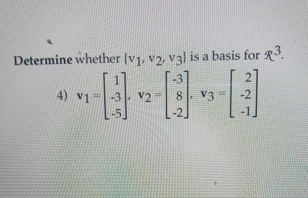 Solved Determine whether {v1, v2, v3) is a basis for R3. 4) | Chegg.com