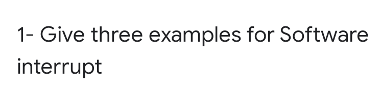 Solved 1- Give three examples for Software interrupt | Chegg.com
