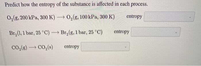 Solved Predict how the entropy of the substance is affected | Chegg.com