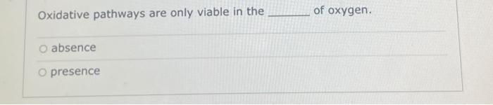 Solved Oxidative pathways are only viable in the of oxygen. | Chegg.com