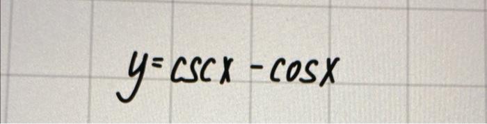 Solved y=cscx−cosx | Chegg.com