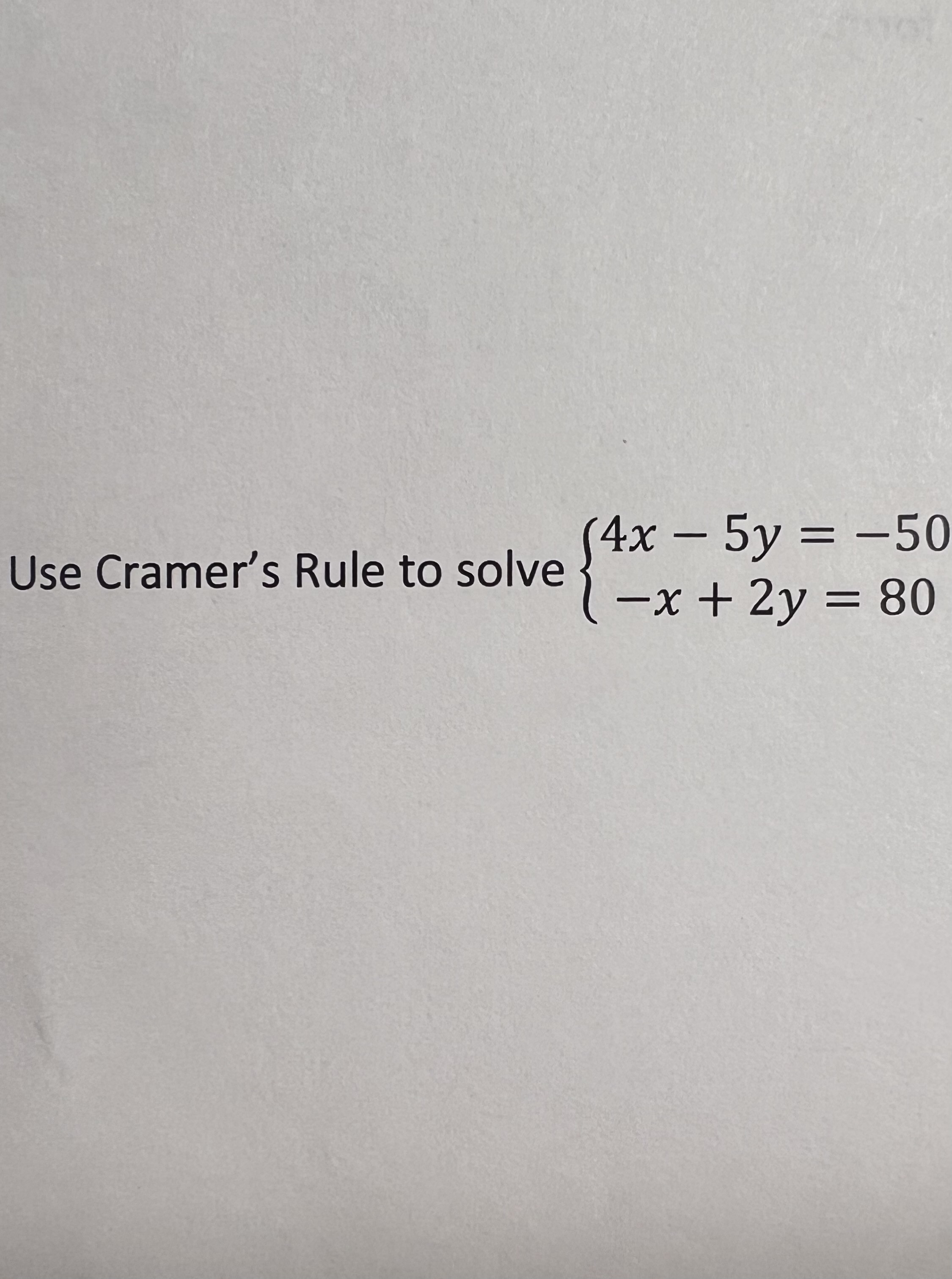 Solved Use Cramer's Rule to solve 4x-5y=-50-x+2y=80 | Chegg.com
