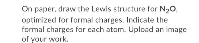 Solved On paper, draw the Lewis structure for N20, optimized | Chegg.com