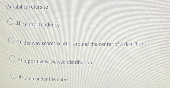 Solved Variability refers to: 1) central tendency 2) the way | Chegg.com