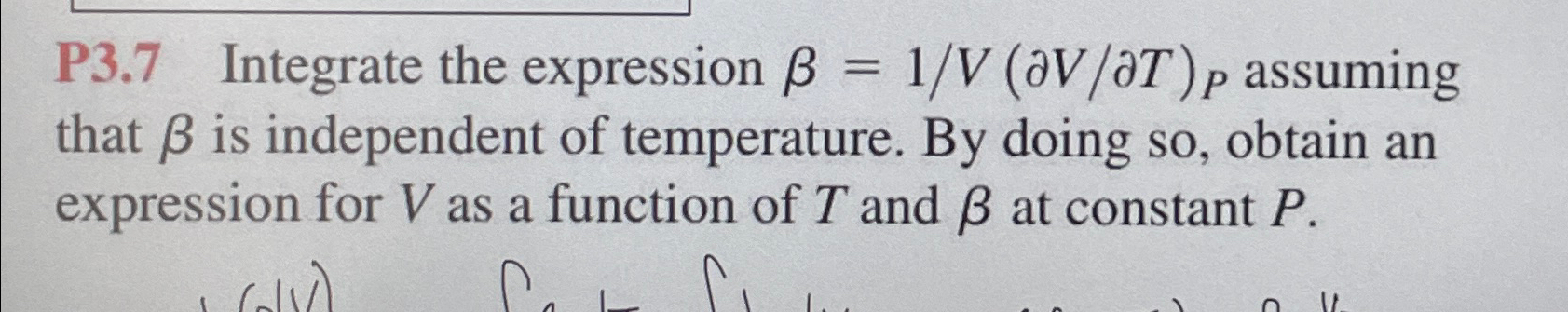 Solved P3.7 ﻿Integrate the expression β=1V(delVdelT)P | Chegg.com