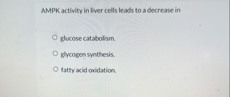 Solved AMPK activity in liver cells leads to a decrease | Chegg.com
