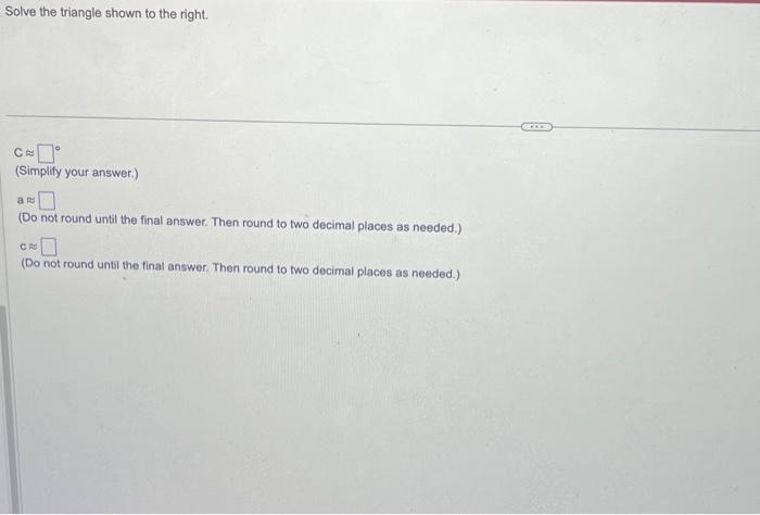 Solved Solve the triangle shown to the right. C≈ (Simplify | Chegg.com