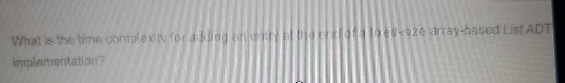 Solved What is the time complexity for adding an entry at | Chegg.com