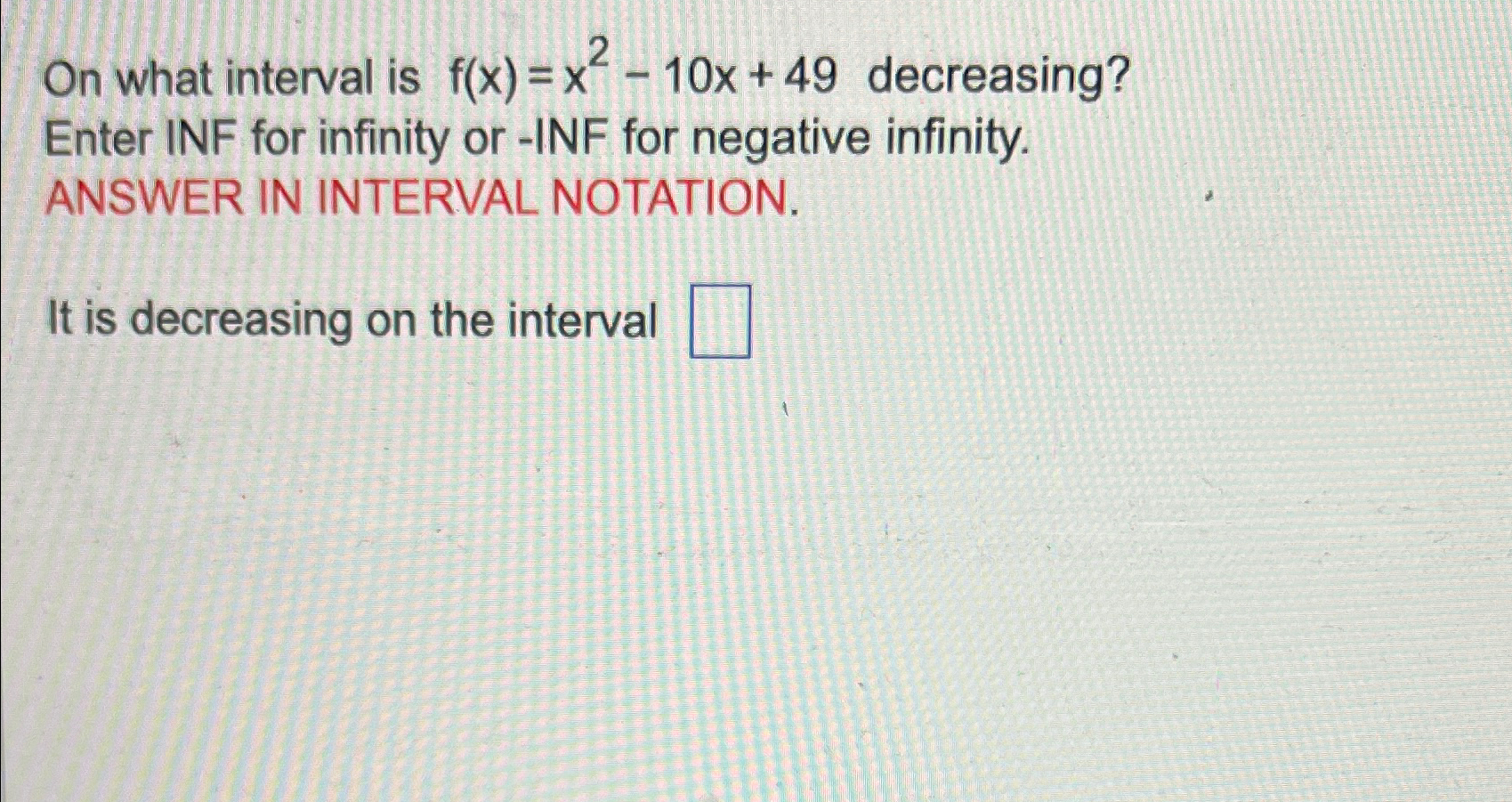 Solved On what interval is f(x)=x2-10x+49 ﻿decreasing?Enter | Chegg.com