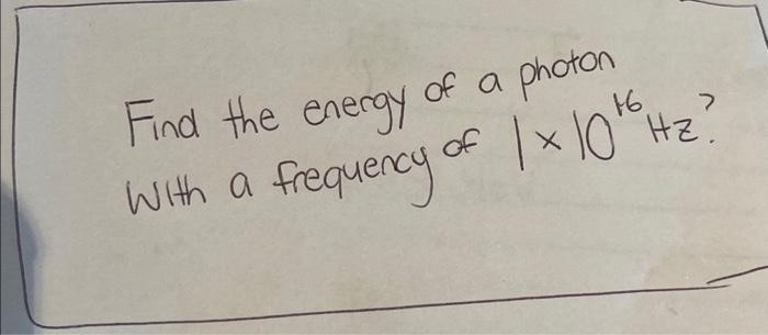 Find the energy of a photon With a frequency of | Chegg.com