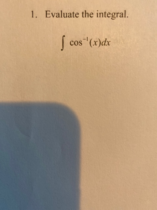 Solved 1. Evaluate the integral. cos*'(x)dx | Chegg.com