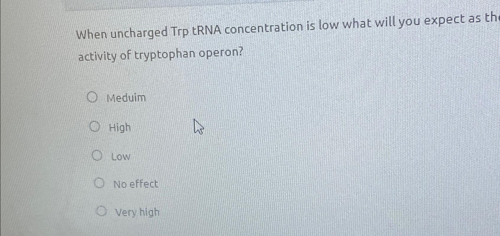 Solved When uncharged Trp tRNA concentration is low what | Chegg.com