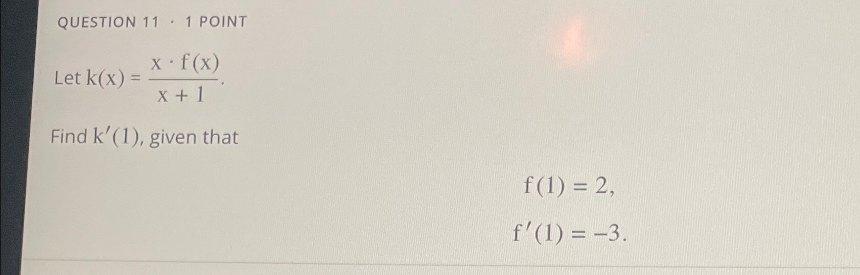 Solved QUESTION 11 - 1 POINTLet k(x)=x*f(x)x+1.Find k'(1), | Chegg.com Solved QUESTION 11 - 1 POINTLet k(x)=x*f(x)x+1.Find k'(1), | Chegg.com