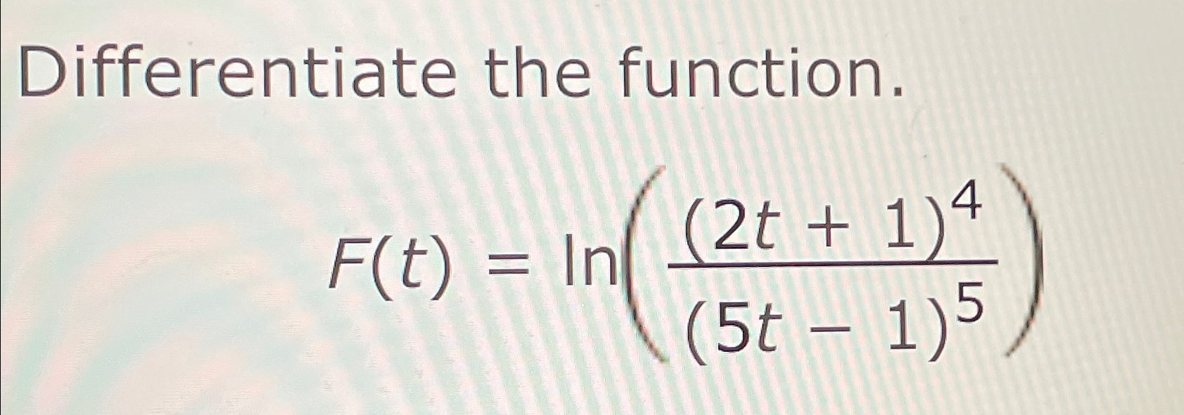Solved Differentiate the function.F(t)=ln((2t+1)4(5t-1)5) | Chegg.com