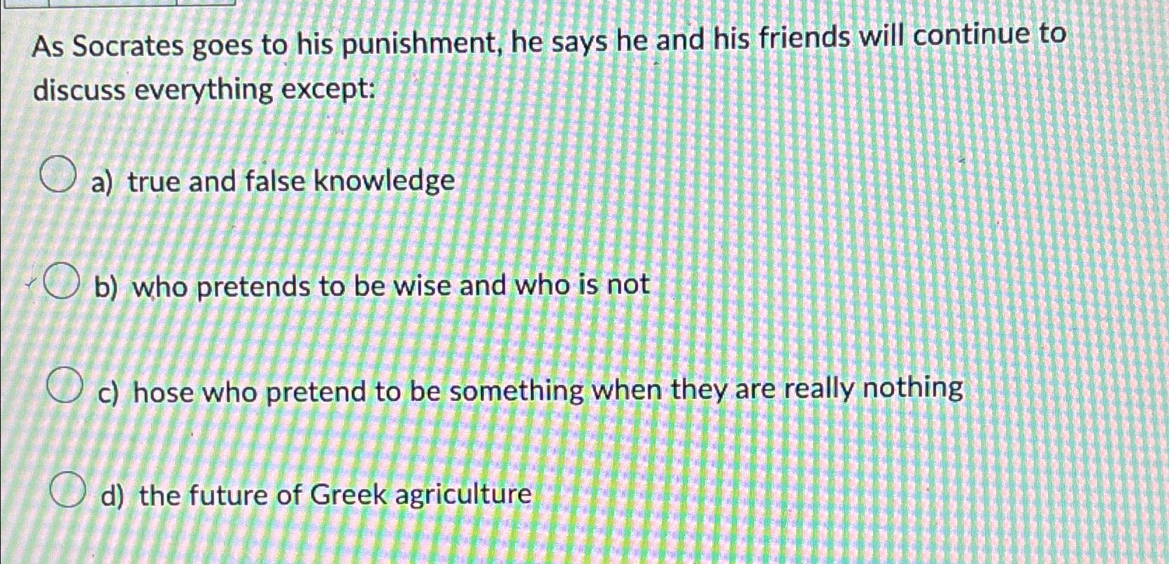 Solved As Socrates goes to his punishment, he says he and | Chegg.com