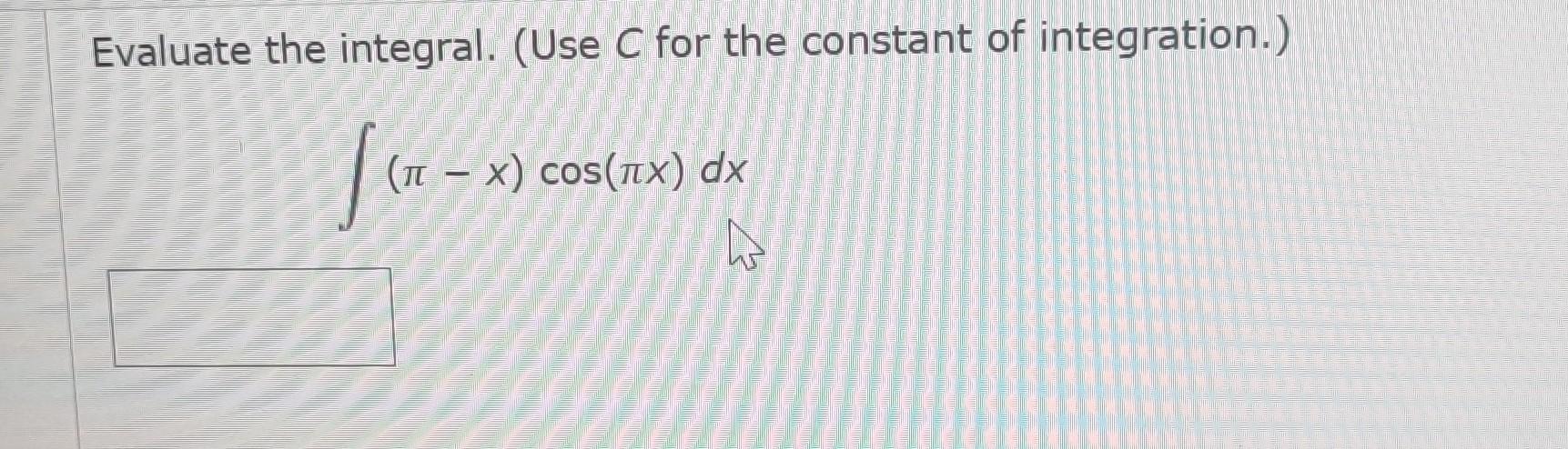 Solved Evaluate the integral. (Use C for the constant of | Chegg.com
