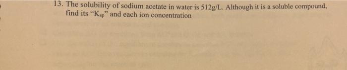 Solved 13. The solubility of sodium acetate in water is | Chegg.com