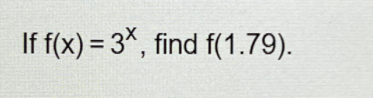Solved If f(x)=3x, ﻿find f(1.79) | Chegg.com