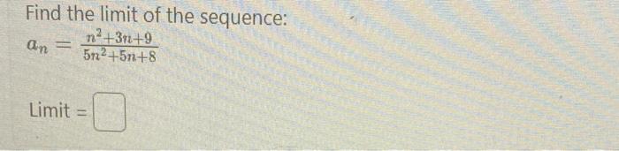 Solved Find the limit of the sequence: an=5n2+5n+8n2+3n+9 | Chegg.com