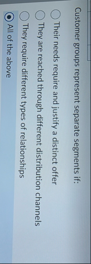 Solved Customer groups represent separate segments if:Their | Chegg.com