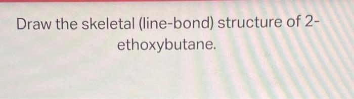 Solved Draw the skeletal (line-bond) structure of | Chegg.com