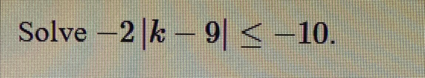Solved Solve -2|k-9|≤-10 | Chegg.com
