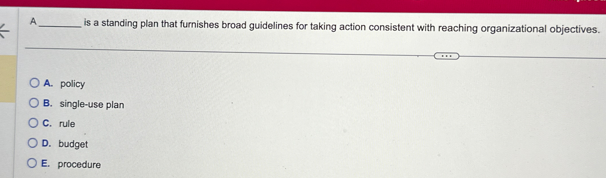 Solved A is a standing plan that furnishes broad guidelines | Chegg.com