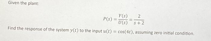 Solved Given the plant:P(s) = Y(s) / U(s) = 2 / s + 2Find | Chegg.com