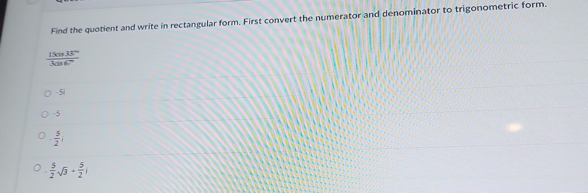 Solved Find the quotient and write in rectangular form. | Chegg.com