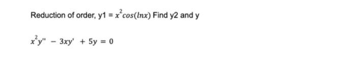 Solved Reduction of order, y1=x2cos(lnx) Find y2 and y | Chegg.com