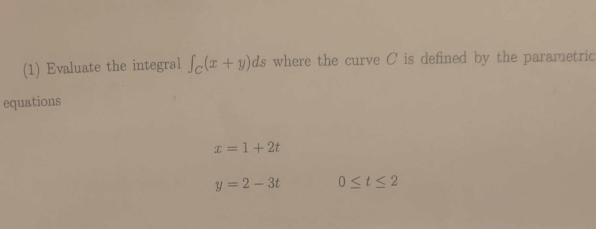 Solved (1) Evaluate the integral ∫C(x+y)ds where the curve C | Chegg.com